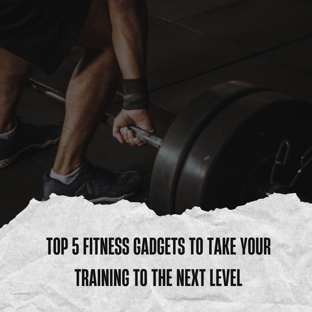 Top 5 Fitness Gadgets to Take Your Training to the Next Level