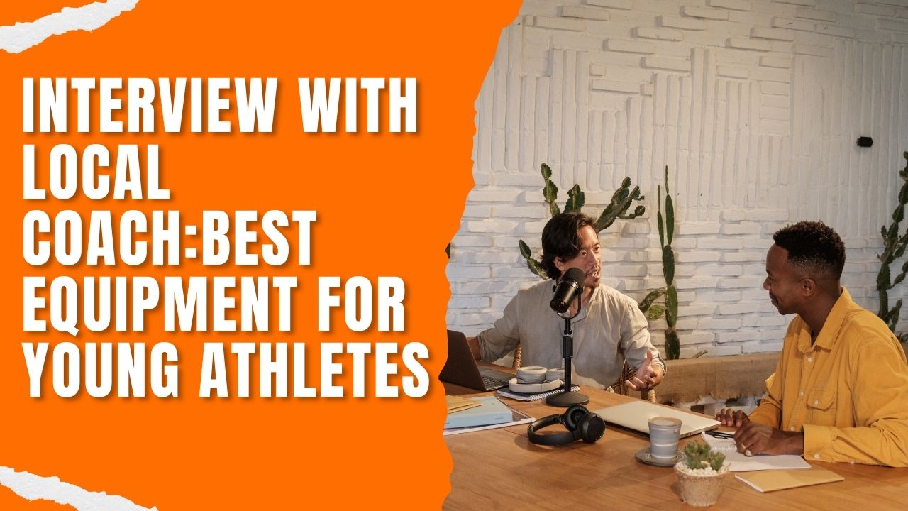 Interview with Local Coach:Best Equipment for Young Athletes